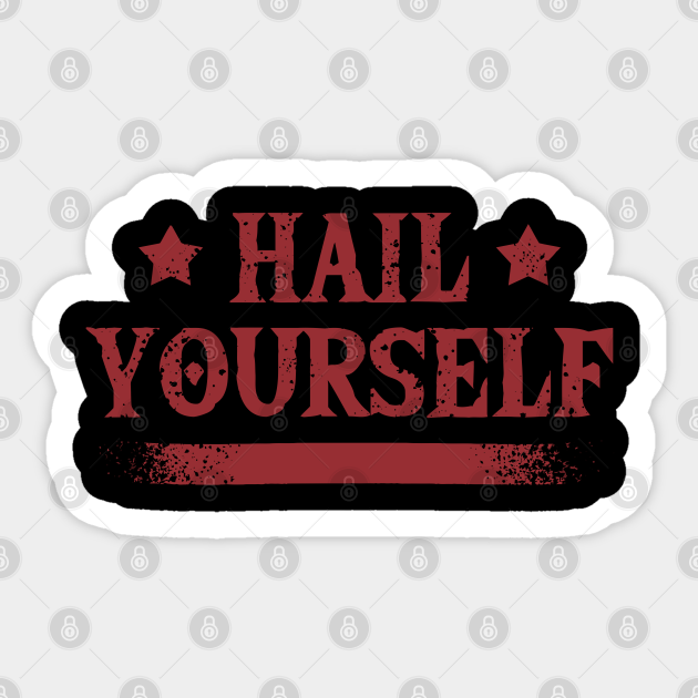 Hail Yourself Funny Self Love Hail Yourself Sticker Teepublic